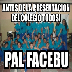 Meme Personalizado - ANTES DE LA PRESENTACION DEL COLEGIO TODOS! PAL ...