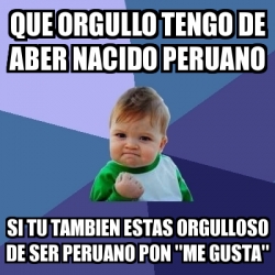 Meme Bebe Exitoso - que orgullo tengo de aber nacido peruano si tu ...