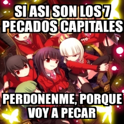 Meme Personalizado - si asi son los 7 pecados capitales perdonenme ...