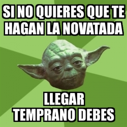 Meme Yoda - si no quieres que te hagan la novatada llegar temprano ...