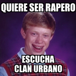 Meme Bad Luck Brian - quiere ser rapero escucha clan urbano - 894295