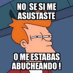Meme Futurama Fry - No se si me asustaste o me estabas abucheando ! - 96325
