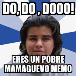 Meme Personalizado - DO, DO , DOOO! eres un pobre mamaguevo memo - 96945