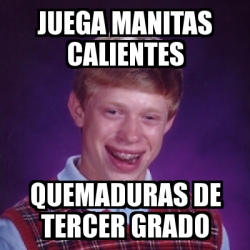 Meme Bad Luck Brian - juega manitas calientes quemaduras de tercer ...