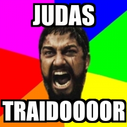 Meme Sparta - Judas traidoooor - 98883