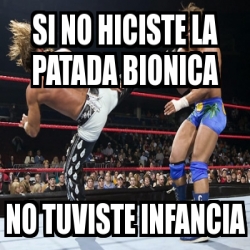 Meme Personalizado - SI NO HICISTE LA PATADA BIONICA NO TUVISTE ...