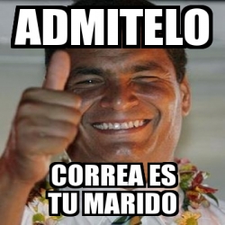 Meme Personalizado - ADMITELO CORREA ES TU MARIDO - 905878