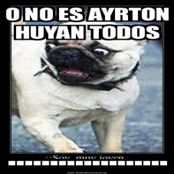 Meme Personalizado - o no es ayrton huyan todos ...