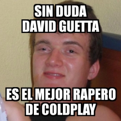 Meme Stoner Stanley - sin duda david guetta es el mejor rapero de ...