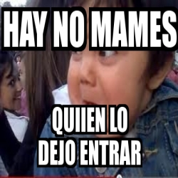 Meme Personalizado - hay no mames quiien lo dejo entrar - 908240