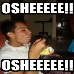 Meme Personalizado - Osheeeee!! Osheeeee!! - 915199