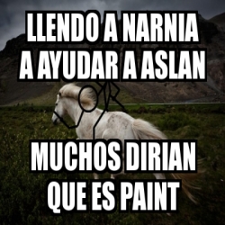 Meme Personalizado - Llendo a narnia a ayudar a aslan muchos dirian que ...