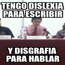 Meme Personalizado - Tengo dislexia para escribir y disgrafia para ...