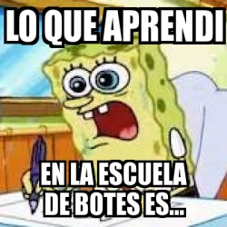 Meme Personalizado - lo que aprendi en la escuela de botes es... - 932838