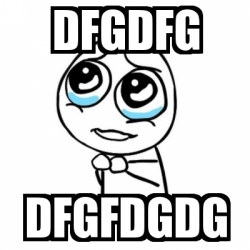 Meme Por favor - dfgdfg dfgfdgdg - 933022