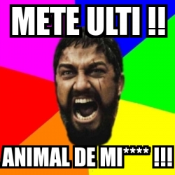 Meme Sparta - METE ULTi !! animal de mi**** !!! - 933071