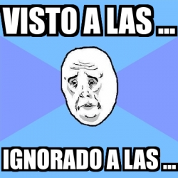 Meme Okay Guy - visto a las ... ignorado a las ... - 939665
