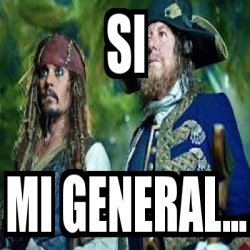 Meme Personalizado - si mi general... - 939953