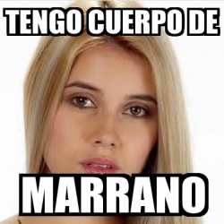 Meme Personalizado - tengo cuerpo de marrano - 942060