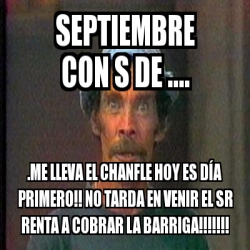 Meme Personalizado - Septiembre con S de .... .ME LLEVA EL CHANFLE HOY ...