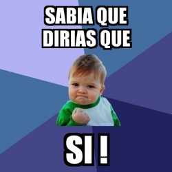 Meme Bebe Exitoso - sabia que dirias que si ! - 946148