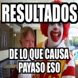 Meme Personalizado - resultados de lo que causa payaso eso - 951085