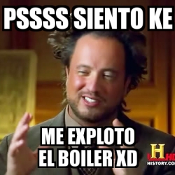 Meme Ancient Aliens - pssss siento ke me exploto el boiler xD - 952852
