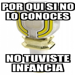 Meme Personalizado - por qui si no lo conoces no tuviste infancia - 958417