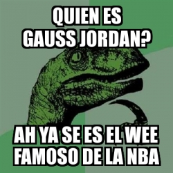 Meme Filosoraptor - QUIEN ES GAUSS JORDAN? AH YA SE ES EL WEE FAMOSO DE LA NBA - 960064