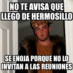 Meme Scumbag Steve - no te avisa que llego de hermosillo se enoja ...