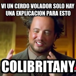 Meme Ancient Aliens - vi un cerdo volador solo hay una explicacion para ...