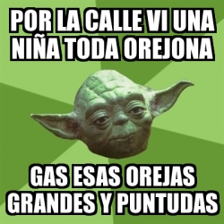 Meme Yoda - por la calle vi una niÃ±a toda orejona gas esas orejas ...