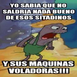 Meme Personalizado - YO SABIA QUE NO SALDRIA NADA BUENO DE ESOS ...