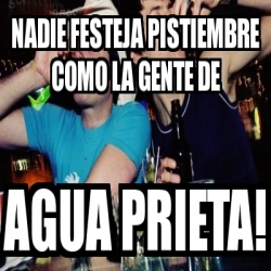 Meme Personalizado - nadie festeja pistiembre como la gente de agua ...