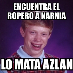 Meme Bad Luck Brian - encuentra el ropero a narnia lo mata azlan - 976712