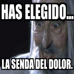 Meme Personalizado - Has elegido... la senda del dolor. - 977167