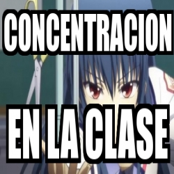 Meme Personalizado - CONCENTRACION EN LA CLAse - 978795