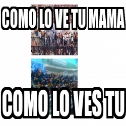 Meme Personalizado - Como lo ve tu mama Como lo ves tu - 985205