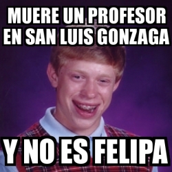 Meme Bad Luck Brian - muere un profesor en san luis gonzaga y no es ...