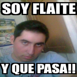 Meme Personalizado - soy flaite y que pasa!! - 987867