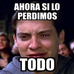 Meme Personalizado - ahora si lo perdimos todo - 988436