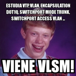Meme Bad Luck Brian - ESTUDIA VTP, VLAN, ENCAPSULATION DOT1q ...