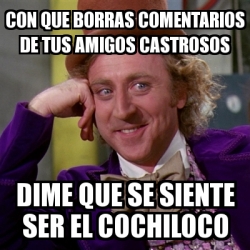 Meme Willy Wonka - CON QUE BORRAS COMENTARIOS DE TUS AMIGOS CASTROSOS ...