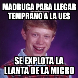 Meme Bad Luck Brian - madruga para llegar temprano a la ues se explota ...