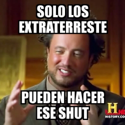 Meme Ancient Aliens - SOLO LOS EXTRATERRESTE PUEDEN HACER ESE SHUT - 999823