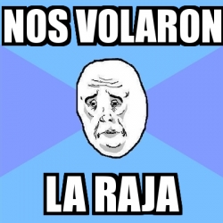 Meme Okay Guy - Nos volaron la raja - 1003864