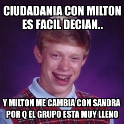Meme Bad Luck Brian - CIUDADANIA CON MILTON ES FACIL DECIAN.. Y MILTON ...