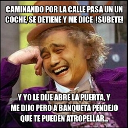Meme Yao Wonka - caminando por la calle pasa un un coche, se detiene y ...