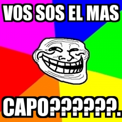 Meme Troll - vos sos el mas capo??????. - 1012503