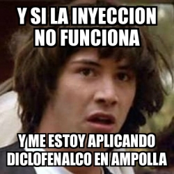Meme Keanu Reeves - y si la inyeccion no funciona y me estoy aplicando ...